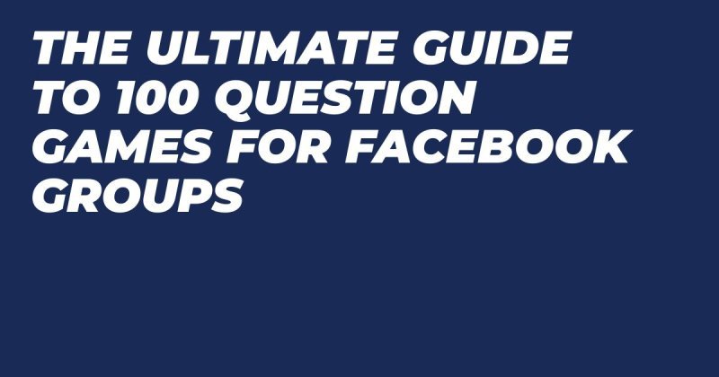 100 Question Games For FB Groups - Engage Your Facebook Group In 2024 ...